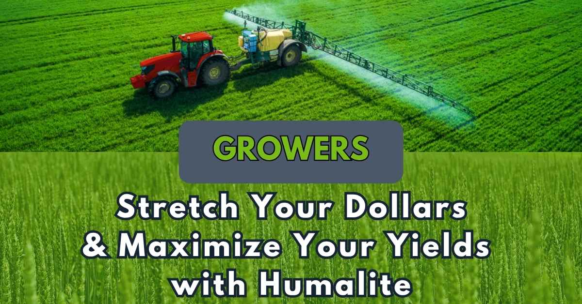 GROWERS: Stretch Your Dollars and Maximize Yields with Humalite ...